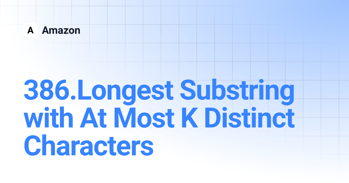 386 Longest Substring With At Most K Distinct Characters Amazon